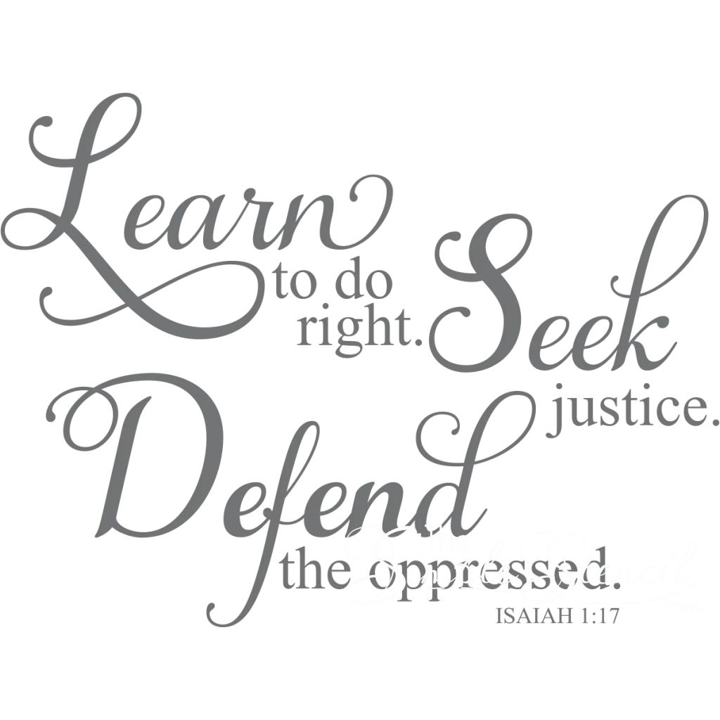 Learn To Do Right. Seek Justice. Defend The Oppressed. ISAIAH 1:17 ...
